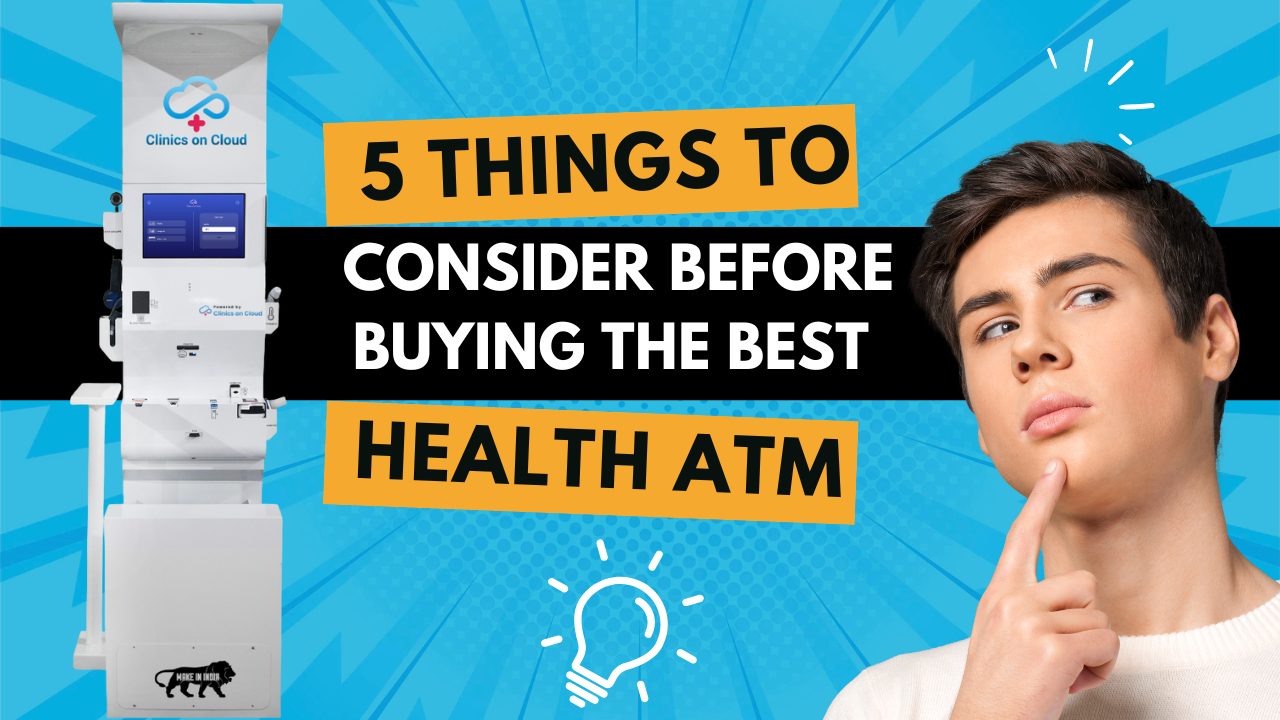 5 Things To Consider Before Buying The Best Health ATM - Clinics On Clouds